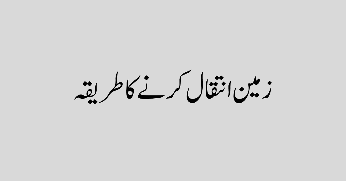 زمین انتقال کرنے کا طریقہ – مرحلہ وار مکمل قانونی رہنمائی